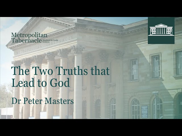 The Two Truths that Lead to God - Sermon by Dr. Peter Masters